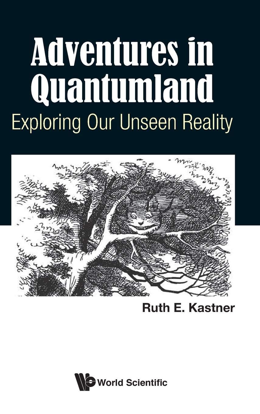 ADVENTURES IN QUANTUMLAND: EXPLORING OUR UNSEEN REALITY: Ruth E Kastner ...