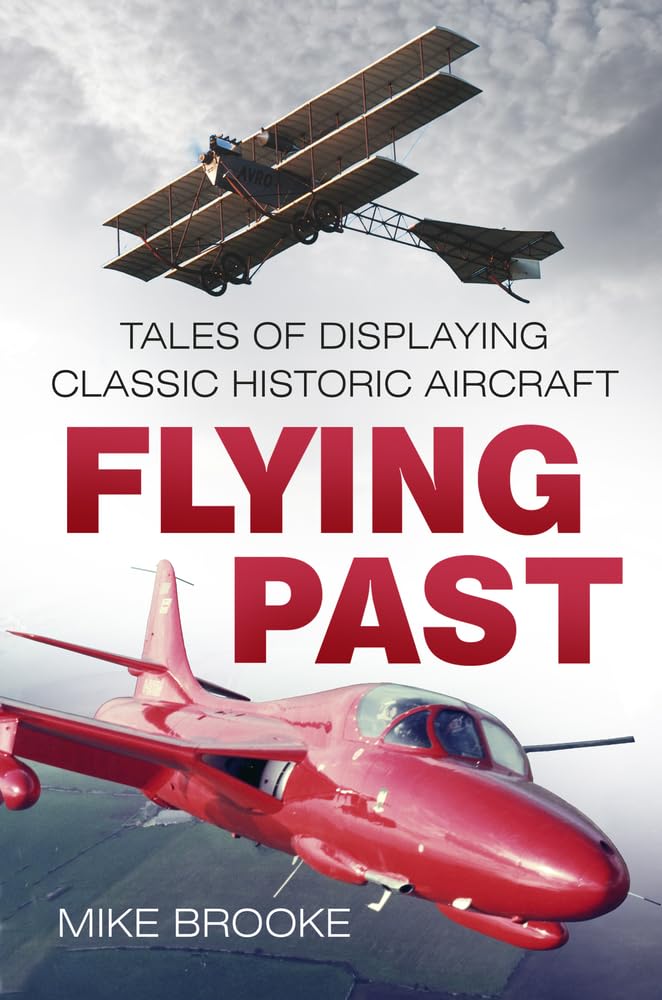 Flying Past: Tales of Displaying Classic Historic Aircraft: Buy Online ...