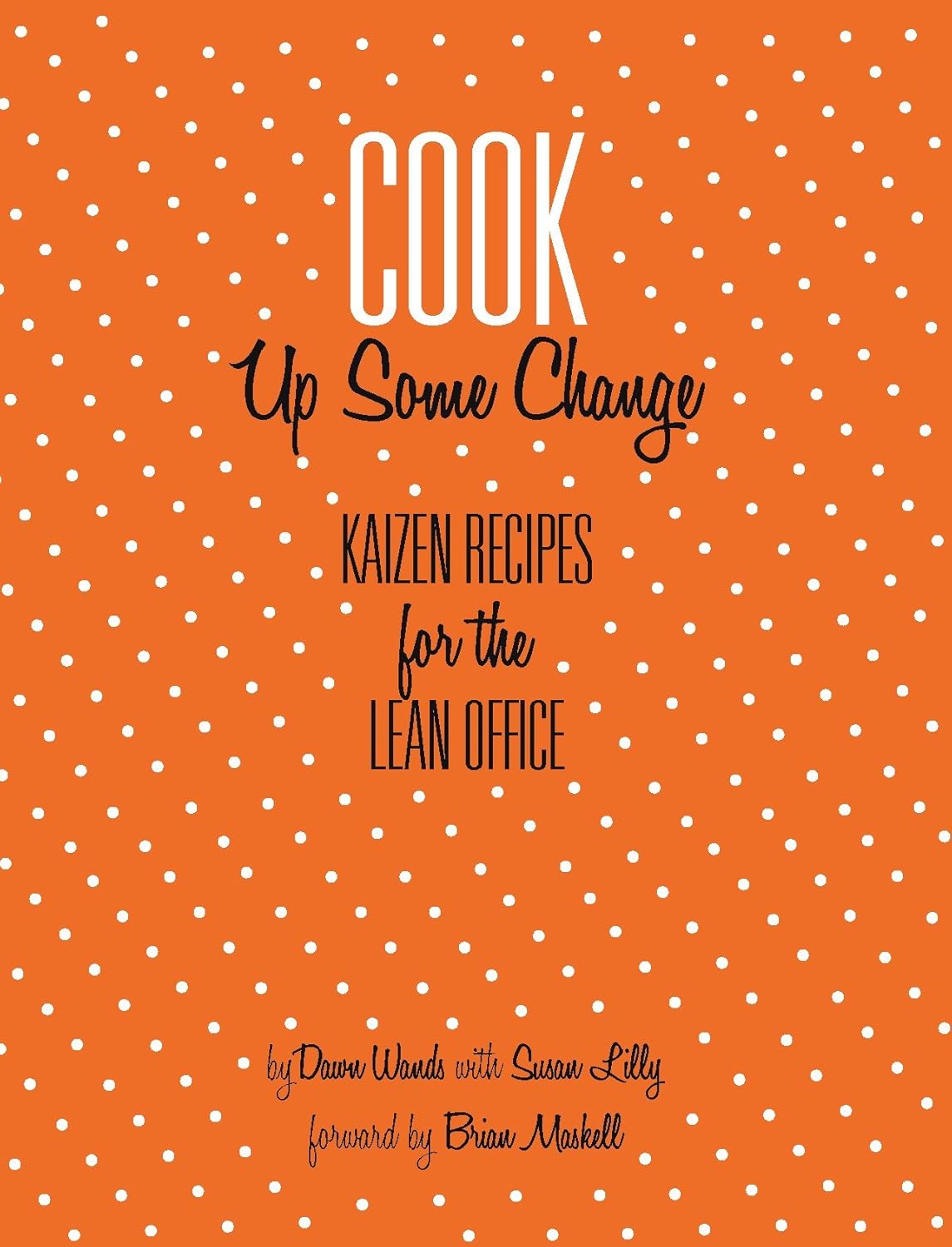 Cook Up Some Change; Kaizen Recipes for the Lean Office: Dawn Wands ...