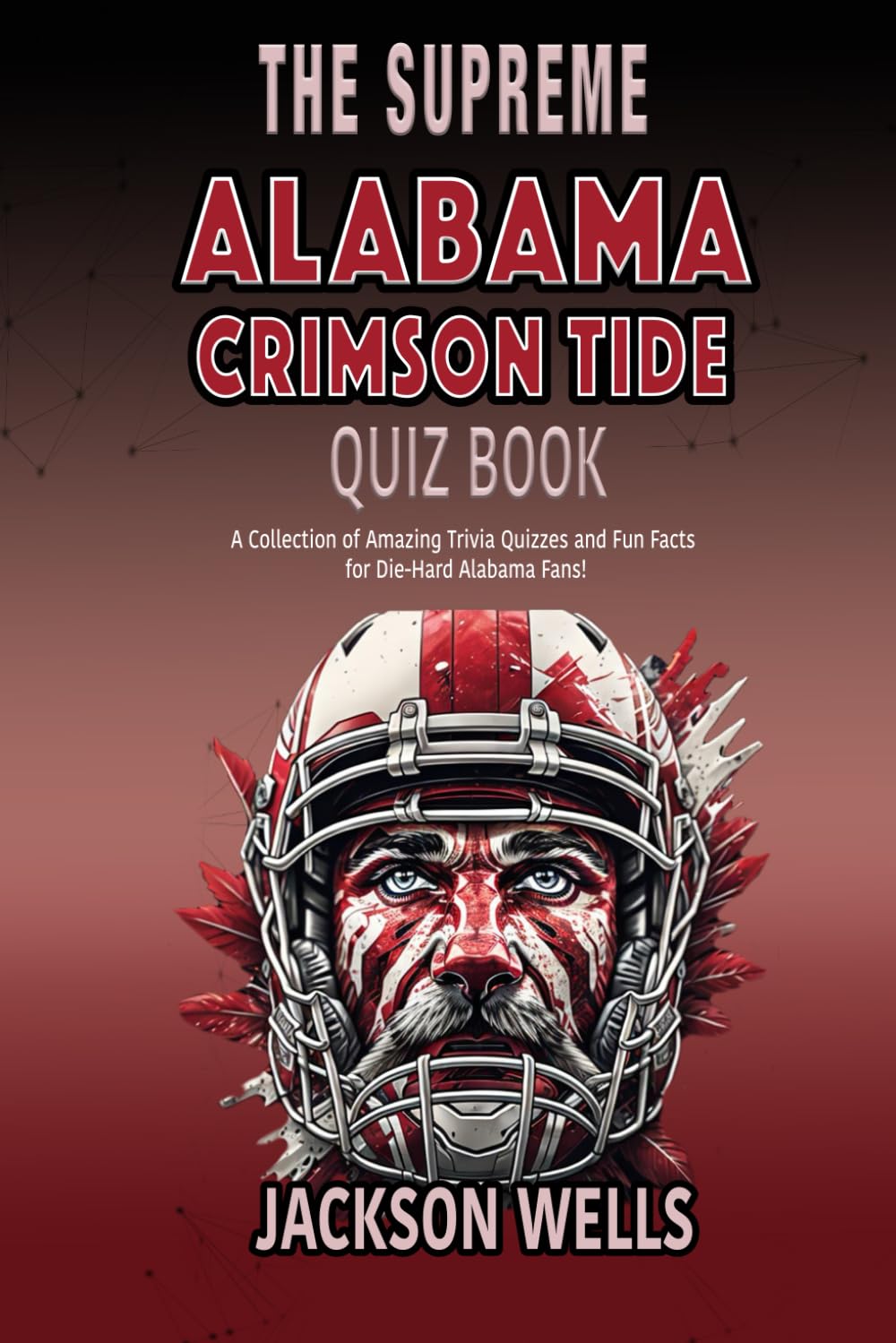 Alabama Crimson Tide: The Supreme Quiz and Trivia Book about your ...