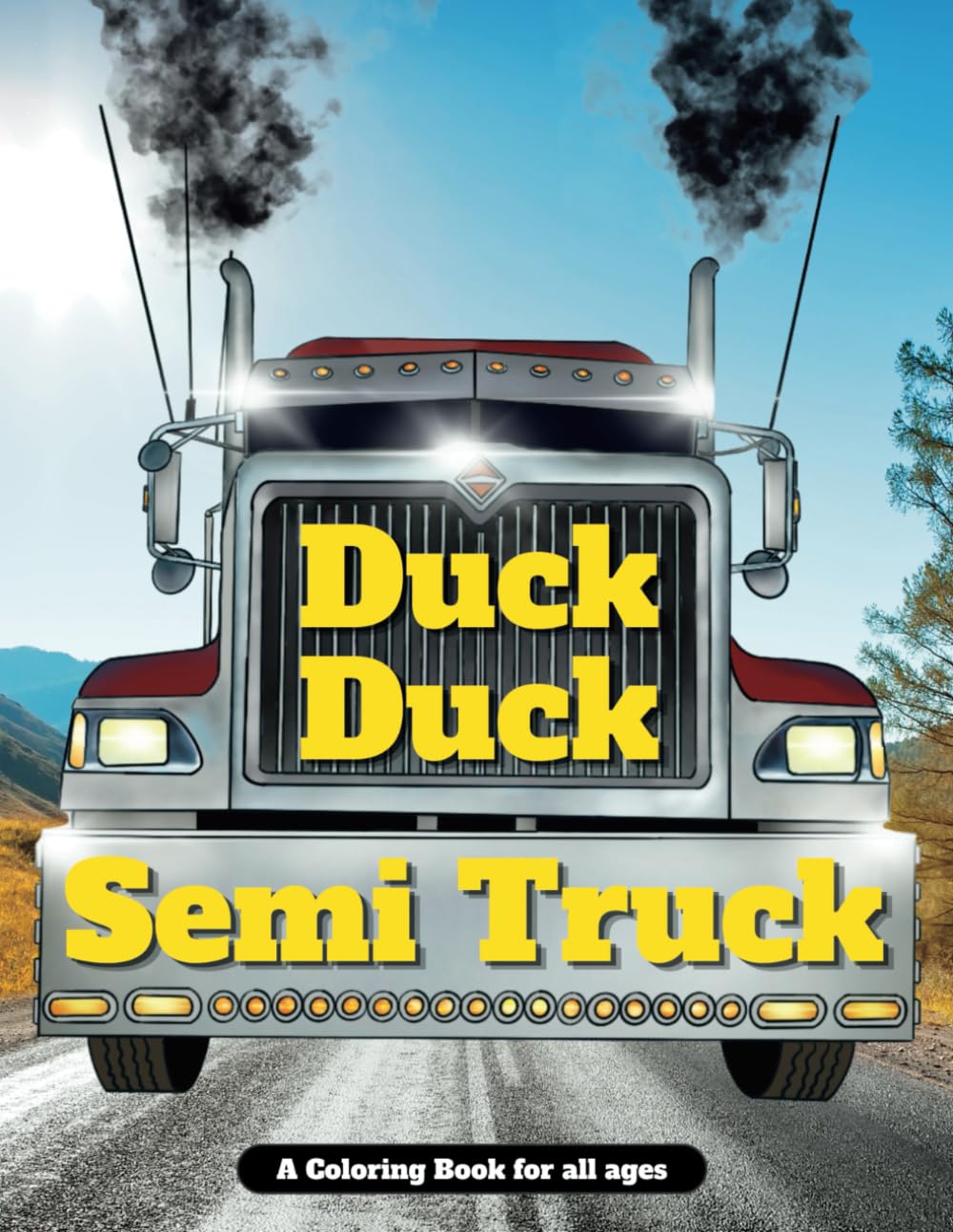 Duck Duck Semi Truck: A coloring Book for All Ages: Semi Truck, Duck ...