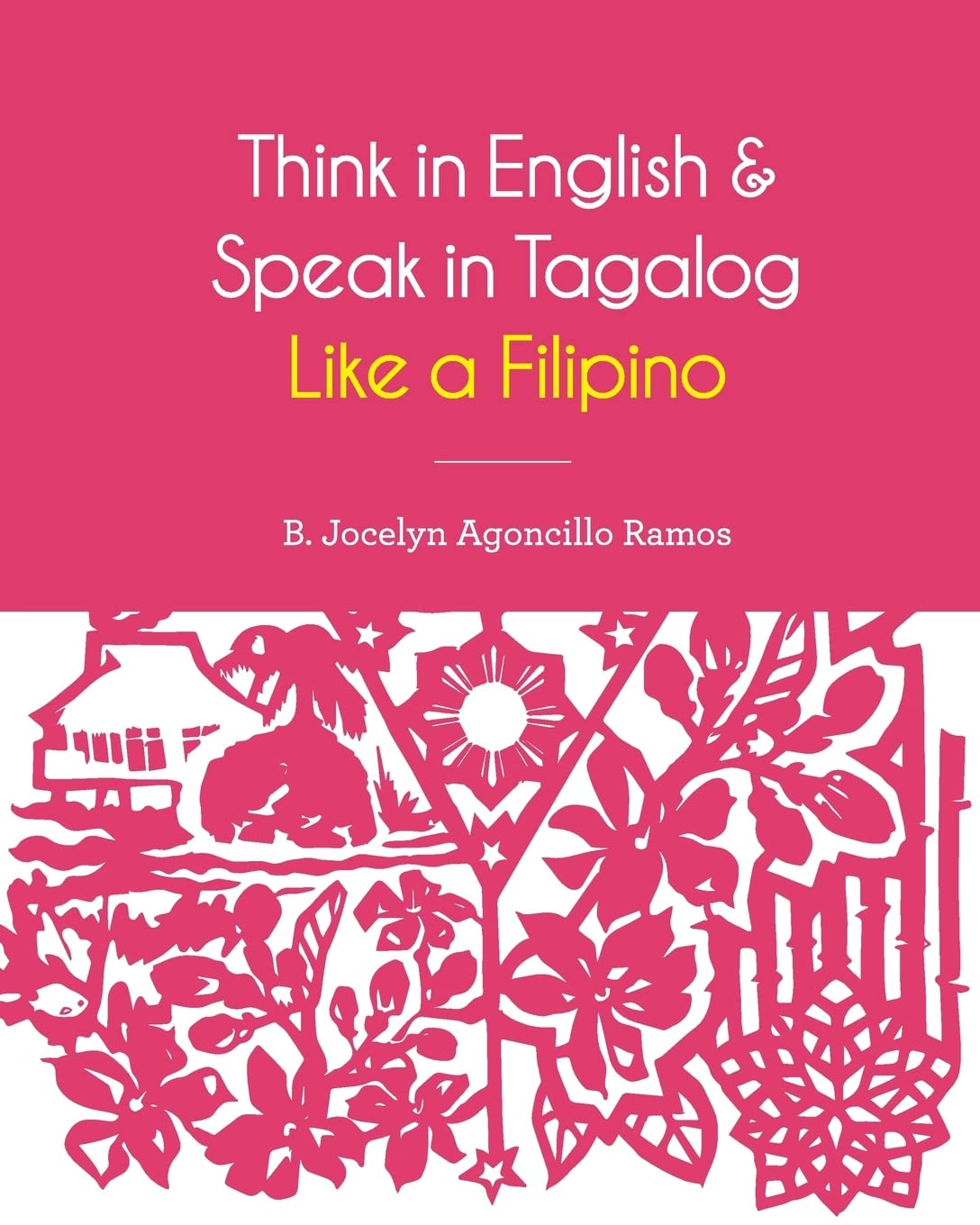 Think in English and Speak in Tagalog Like a Filipino: Your easy way of ...