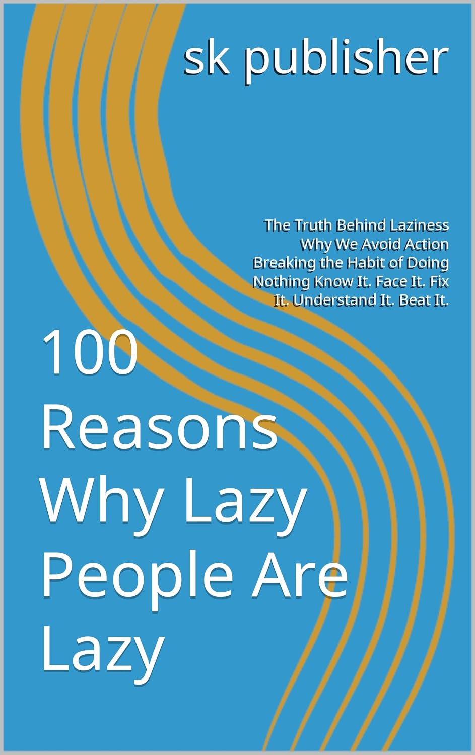 100 Reasons Why Lazy People Are Lazy: The Truth Behind Laziness Why We ...