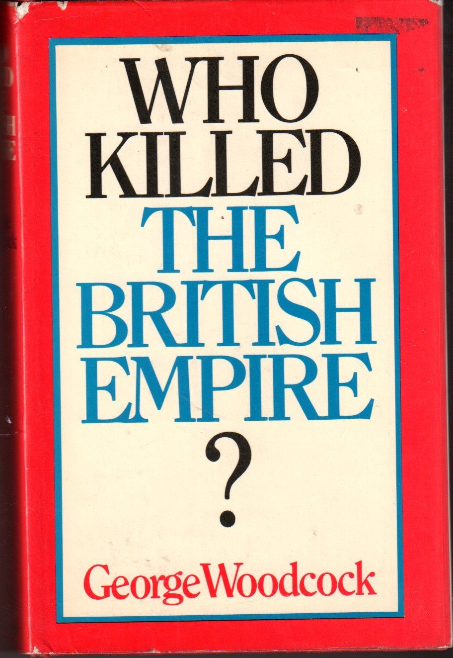Who killed the British Empire?: An inquest: Woodcock, George ...