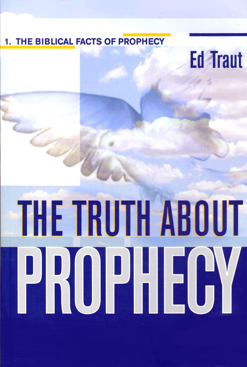 The Truth About Prophecy (The Biblical Facts of Prophecy, 1): Ed Traut ...