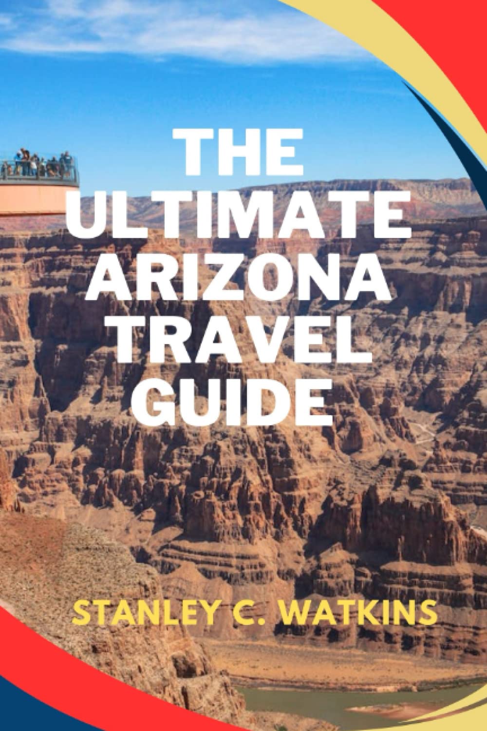 THE ULTIMATE ARIZONA TRAVEL GUIDE: A complete guide to planning your ...