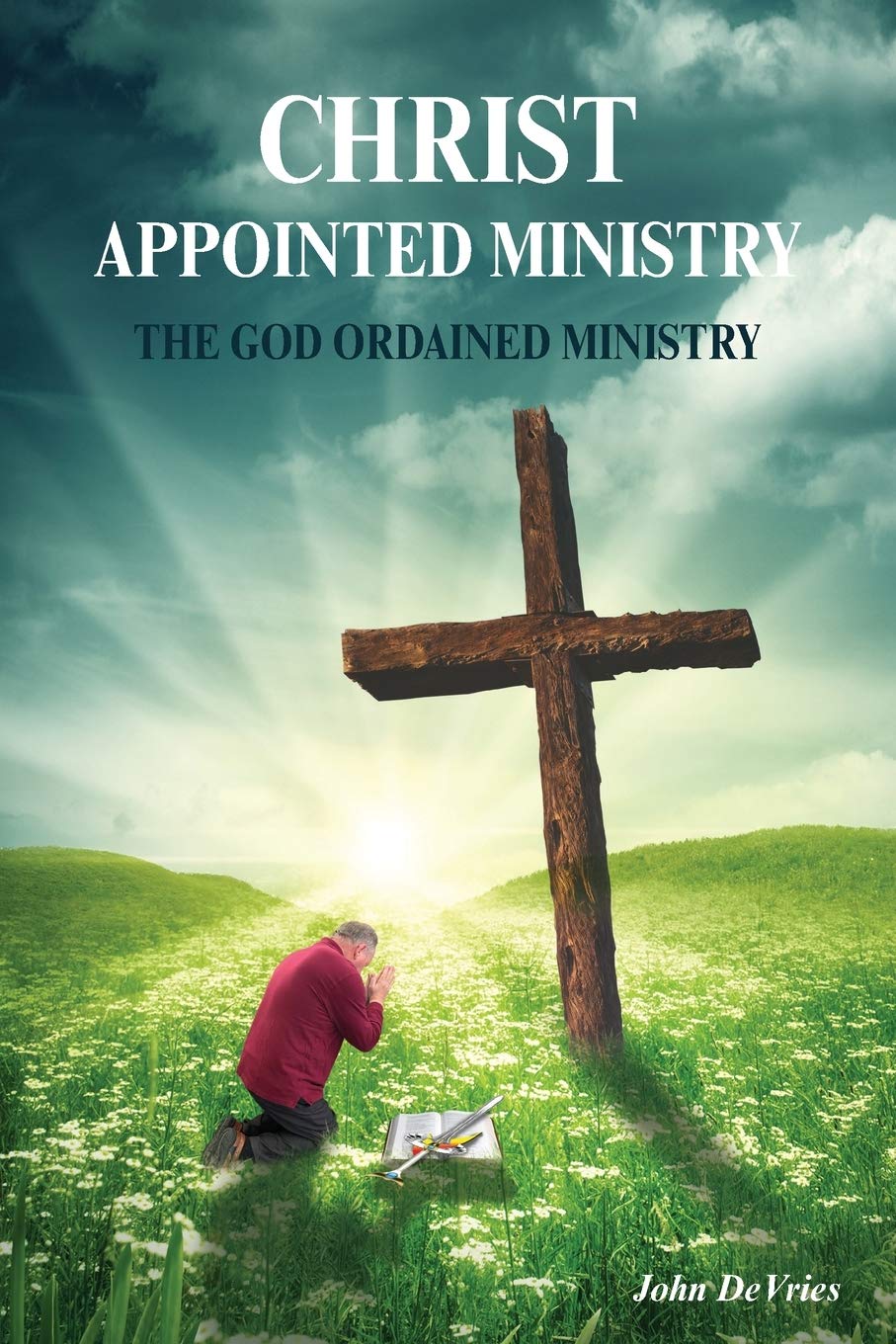 A Christ Appointed Ministry: The God Ordained Ministry: DeVries, John ...