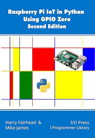 Raspberry Pi IoT In Python Using GPIO Zero, 2nd Edition 2, Fairhead, Harry, James, Mike, eBook ...
