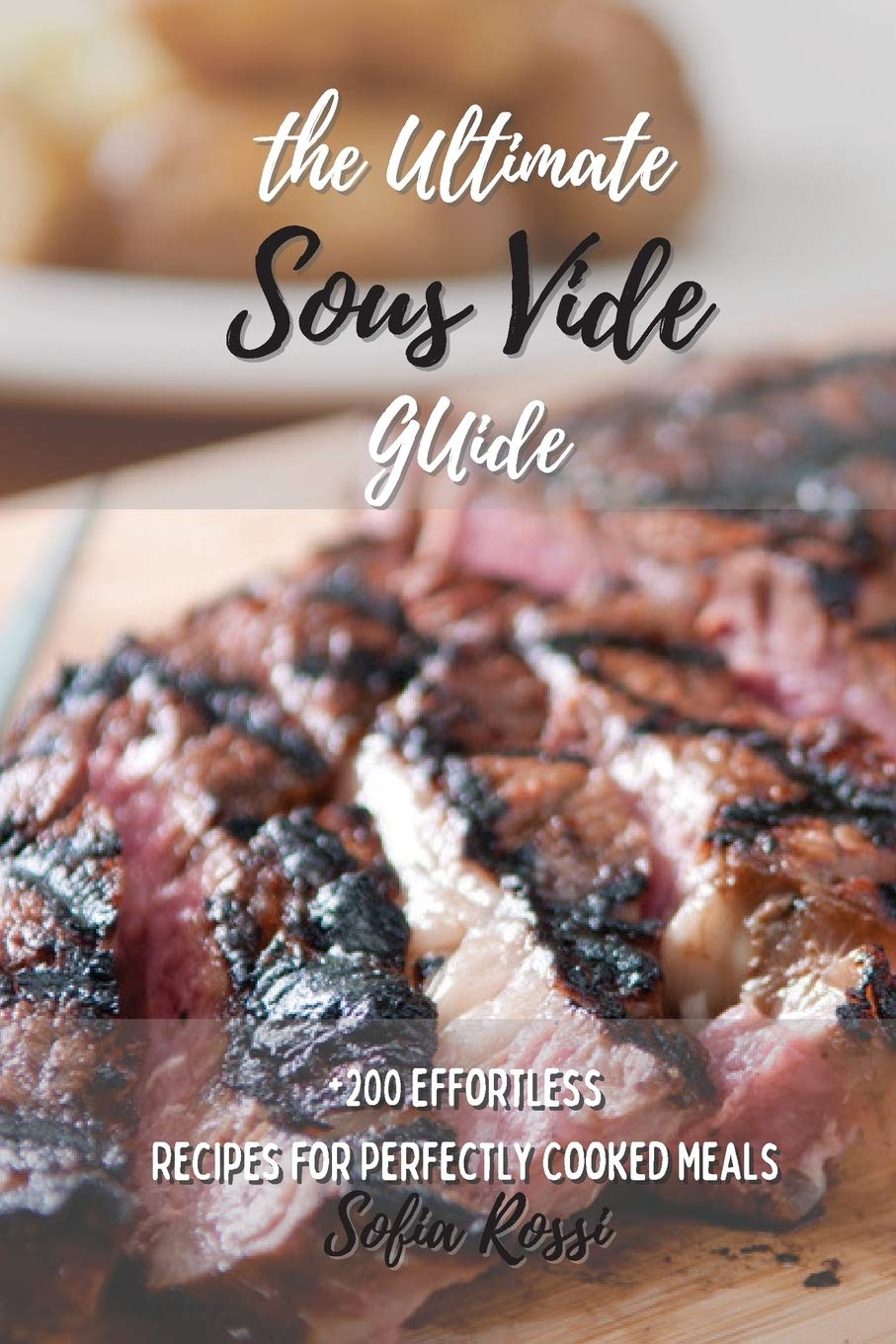 The Ultimate Sous Vide Guide: +200 Effortless Recipes for Perfectly ...