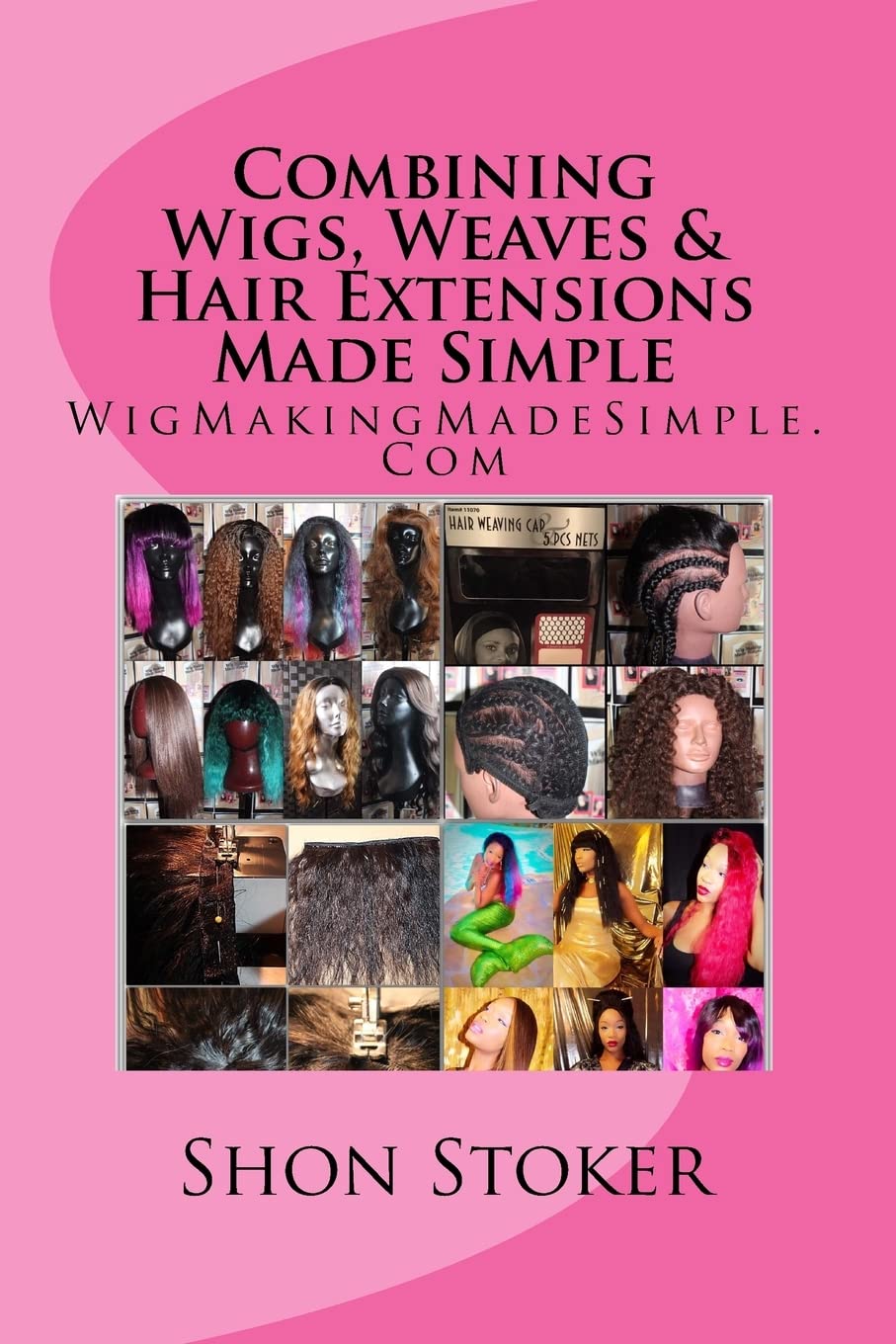 Combining Wigs, Weaves & Hair Extensions Made Simple: Stoker, Mrs. Shon ...
