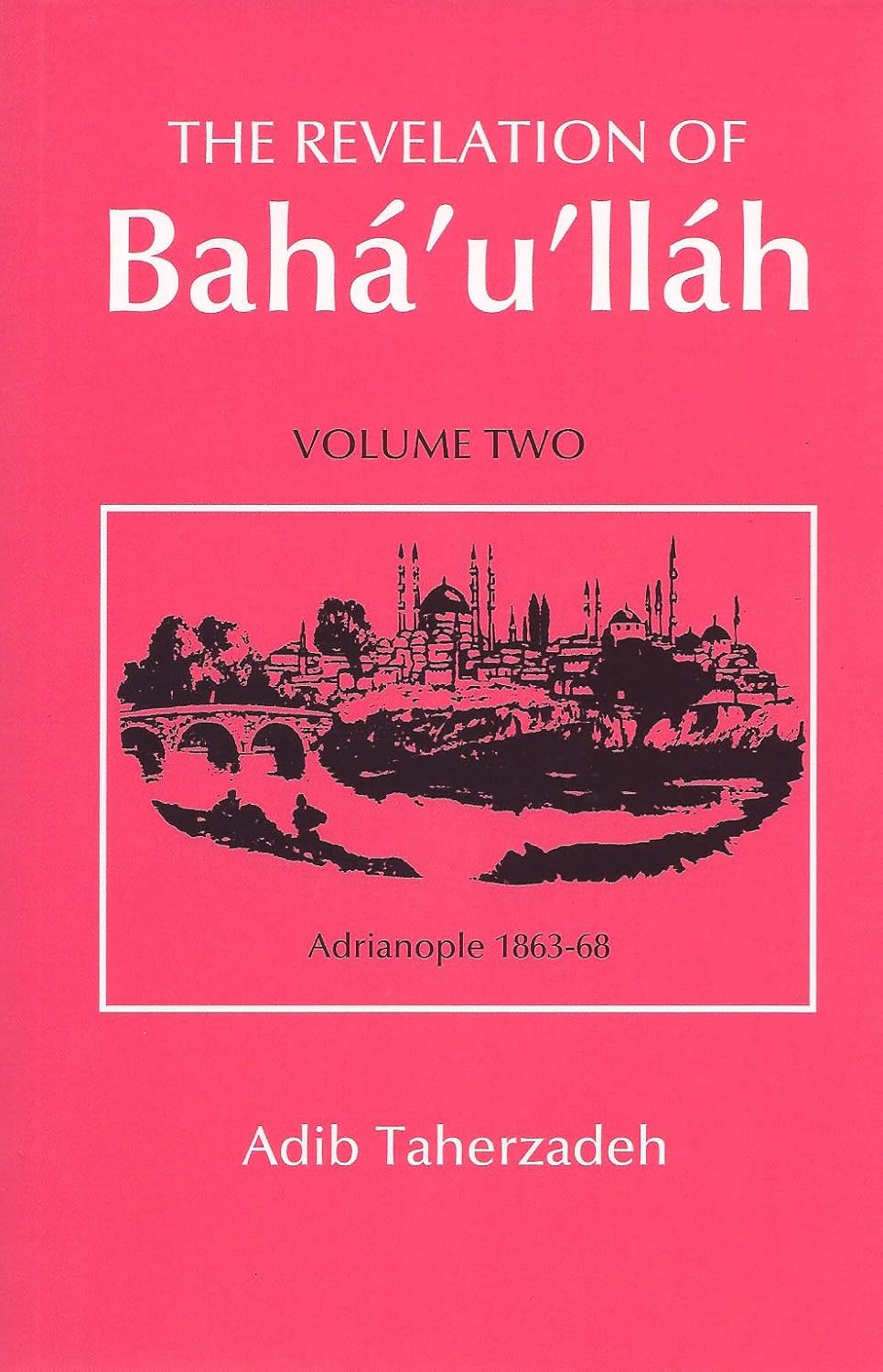 The Revelation of Bahá'u'lláh, Vol.2: Adrianople: 1863-68 (Revelation of Baha'u'llah Baghdad ...