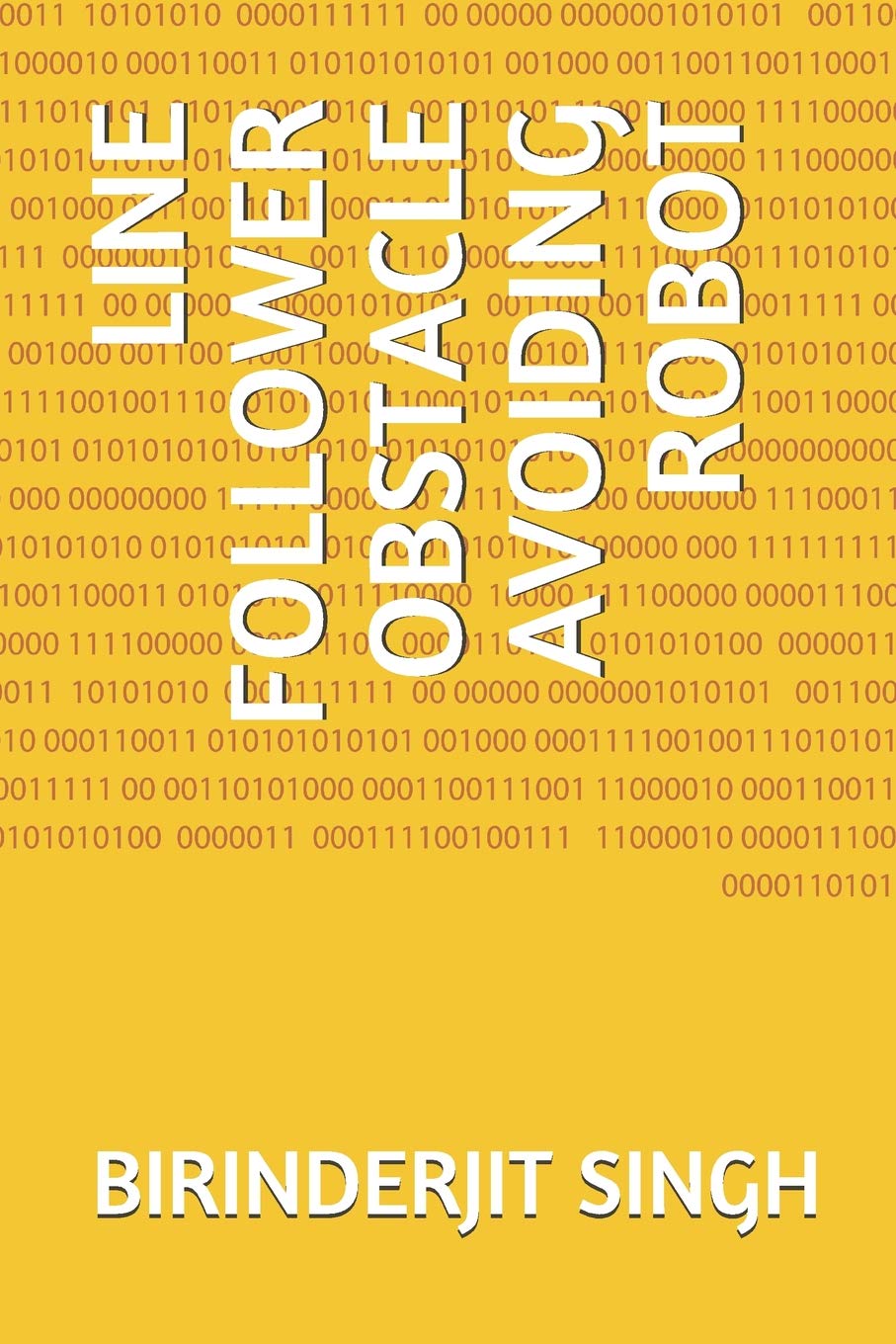 LINE FOLLOWER OBSTACLE AVOIDING ROBOT: SINGH, BIRINDERJIT, CHAUHAN ...