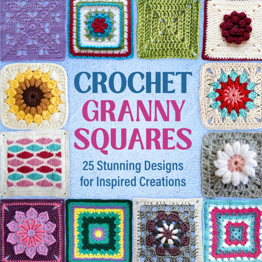 Crochet Granny Squares: 25 Stunning Designs for Inspired Creations ...