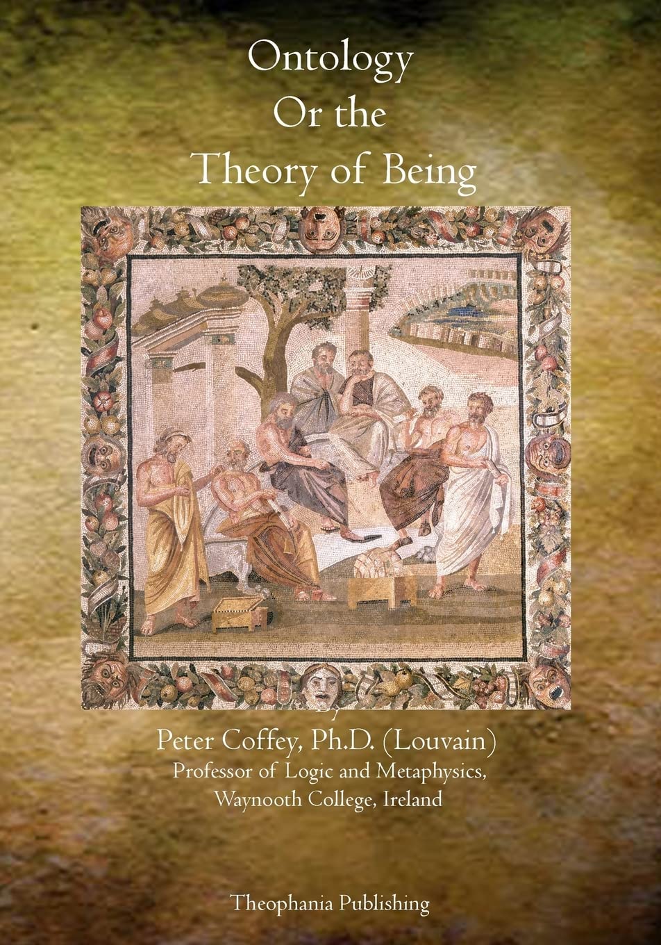 Ontology Or the Theory of Being: Coffey, Ph.D., Peter: 9781770831285 ...