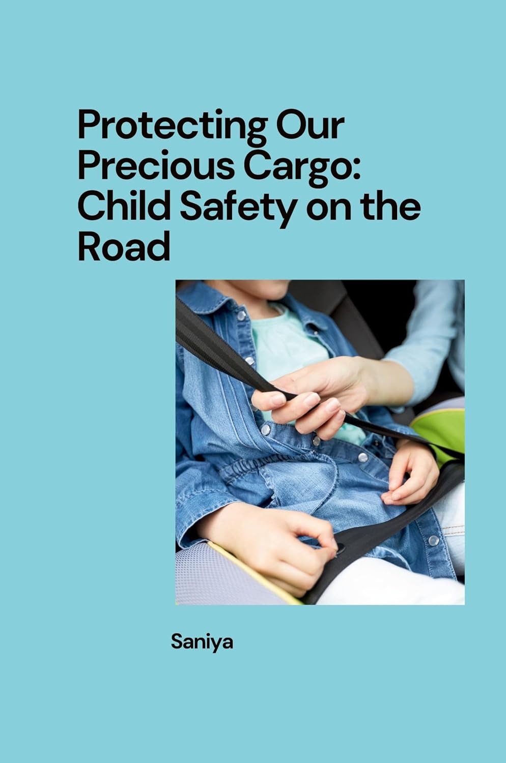 Protecting Our Precious Cargo: Child Safety on the Road: Saniya ...