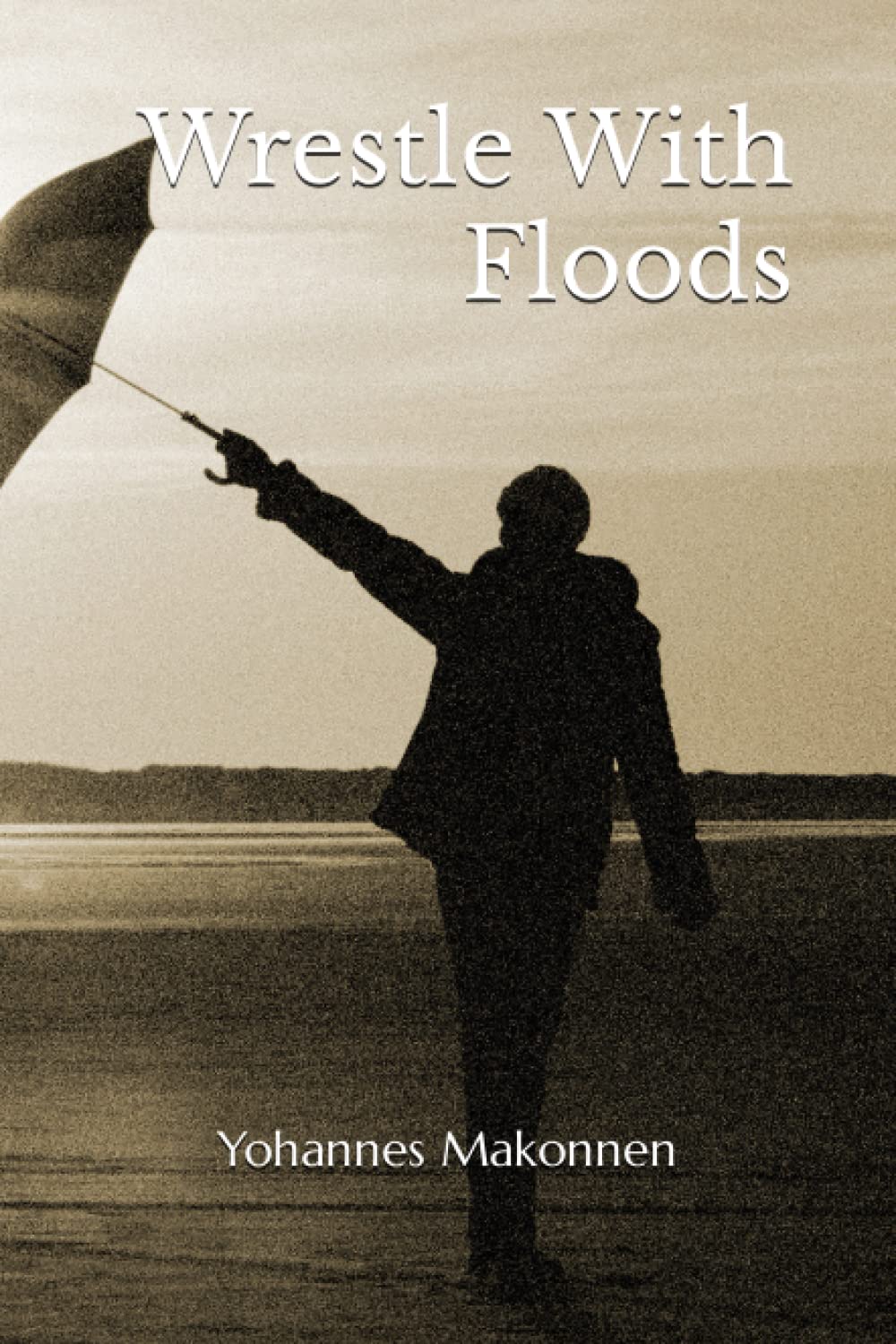 Wrestle With Floods: Makonnen, Yohannes, Stansberry, Elizabeth ...