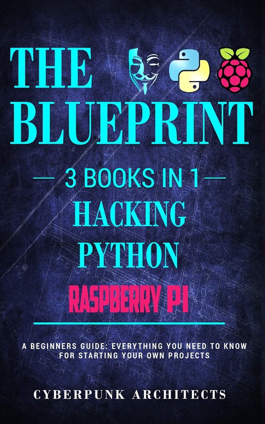 Raspberry Pi And Hacking And Python 3 Books In 1 The Blueprint Everything You Need To