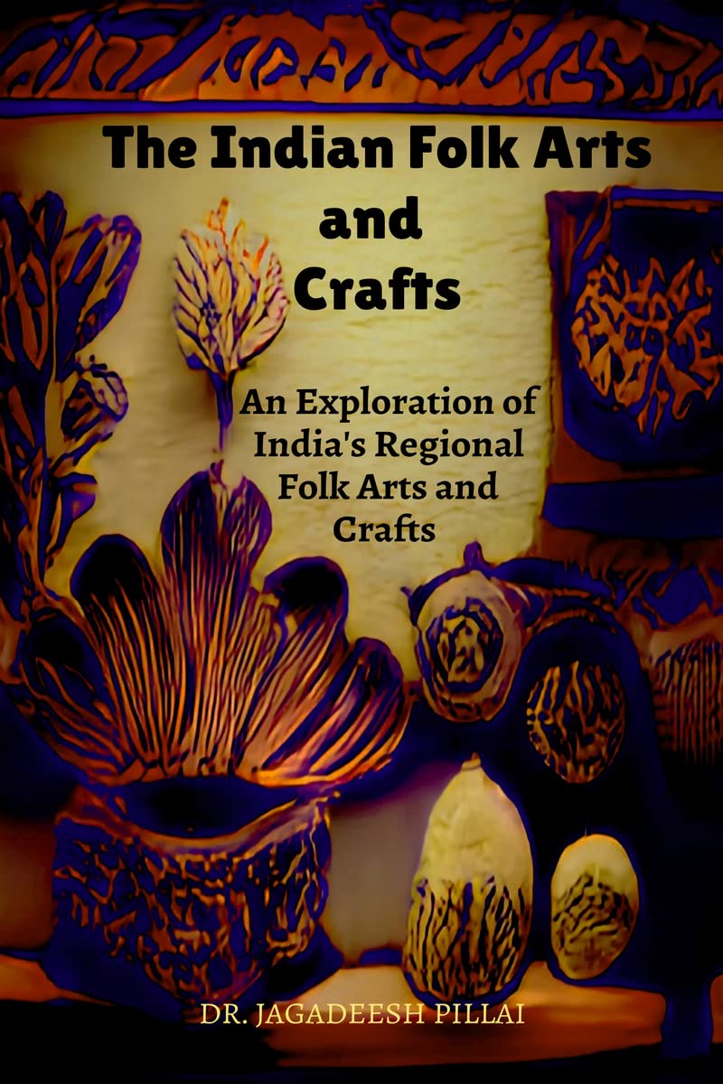 The Indian Folk Arts and Crafts : An Exploration of India's Regional ...