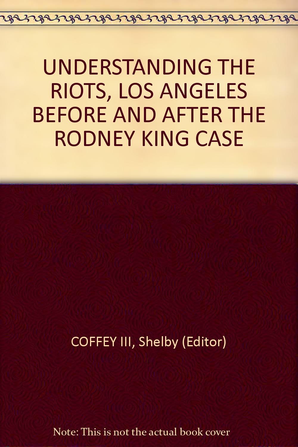 UNDERSTANDING THE RIOTS, LOS ANGELES BEFORE AND AFTER THE RODNEY KING ...