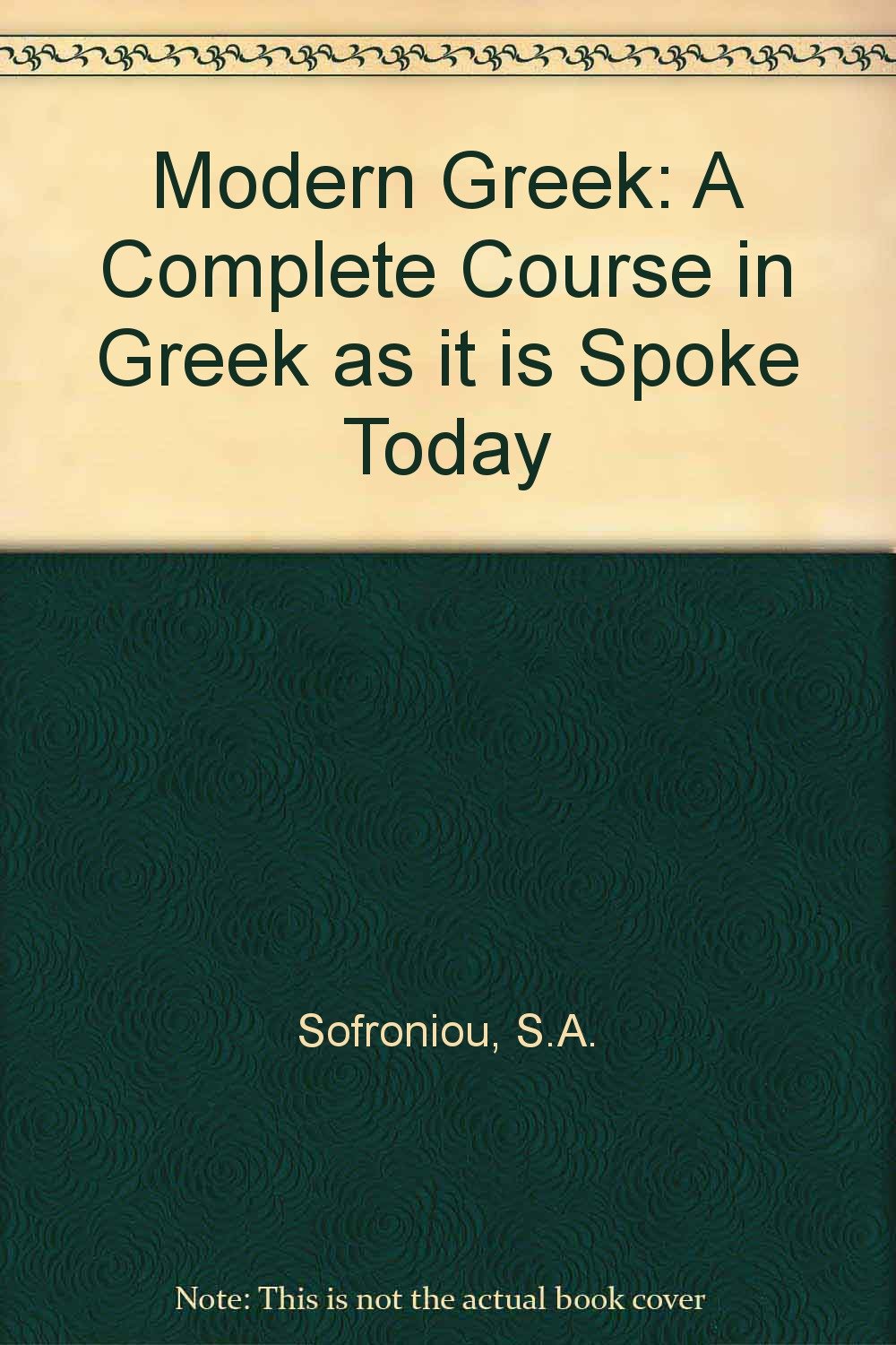 Modern Greek: A Complete Course in Greek as it is Spoke Today ...