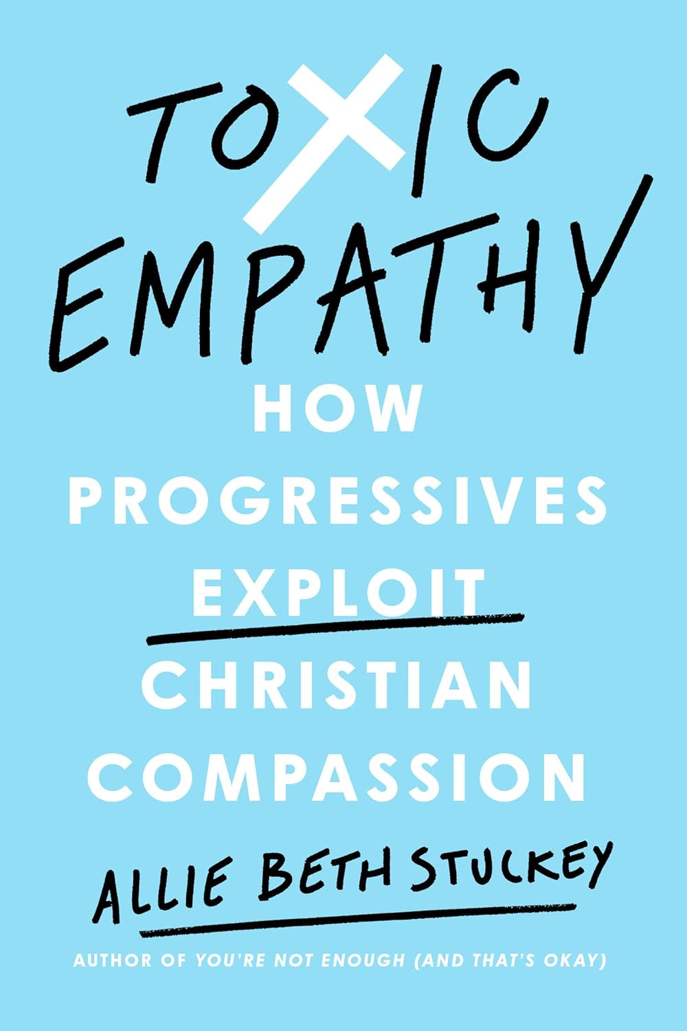 Toxic Empathy: How Progressives Exploit Christian Compassion: Stuckey ...