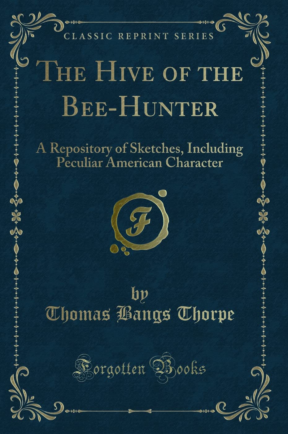 The Hive of the Bee-Hunter: A Repository of Sketches, Including Peculiar American Character ...