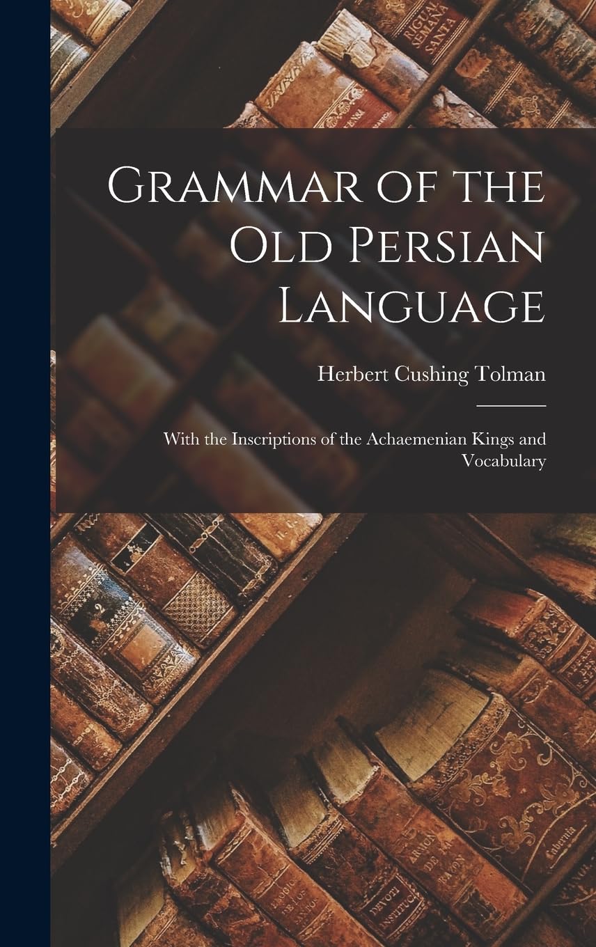 Grammar of the Old Persian Language: With the Inscriptions of the ...
