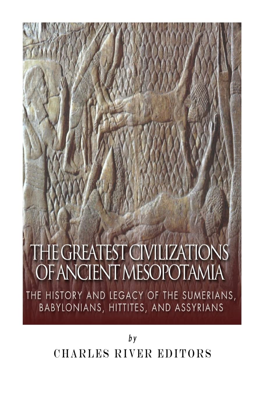 The Greatest Civilizations of Ancient Mesopotamia: The History and ...