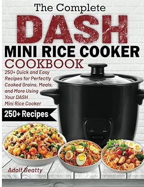 The Complete DASH Mini Rice Cooker Cookbook: 250+ Quick and Easy ...