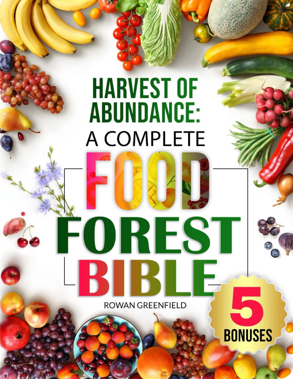Harvest of Abundance: A Complete Food Forest Bible: A Comprehensive ...