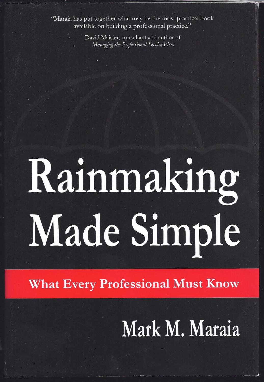 Rainmaking Made Simple What Every Professional Must Know: Maraia, Mark ...