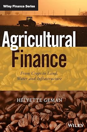 Agricultural Finance: From Crops to Land, Water and Infrastructure (The ...