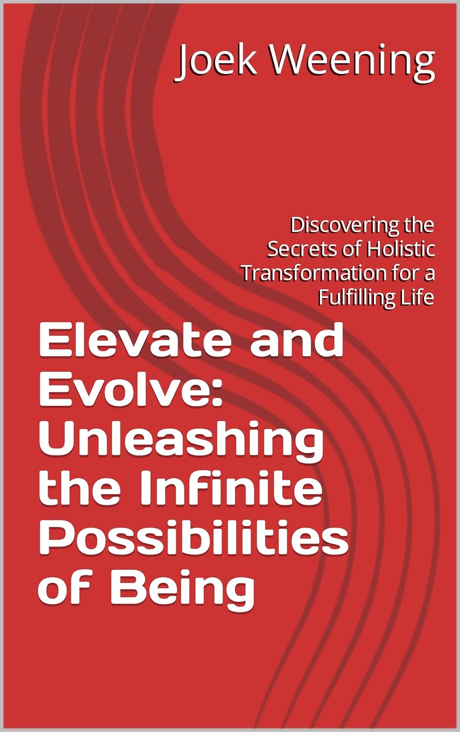 Elevate and Evolve: Unleashing the Infinite Possibilities of Being: Discovering the Secrets of ...