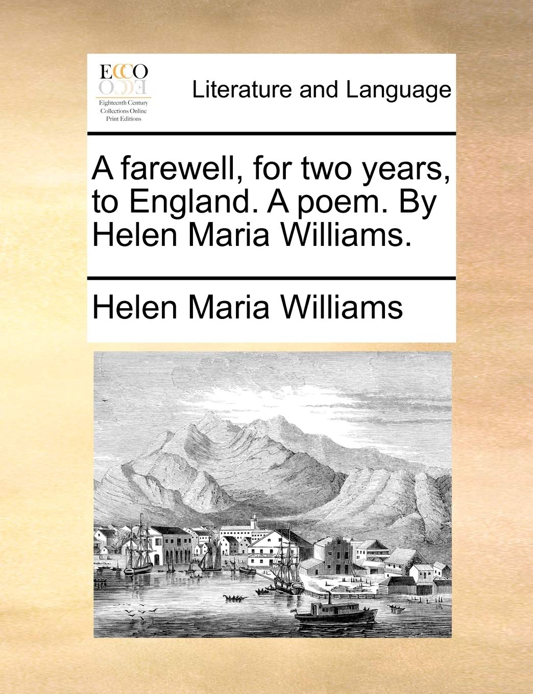 A farewell, for two years, to England. A poem. By Helen Maria Williams ...