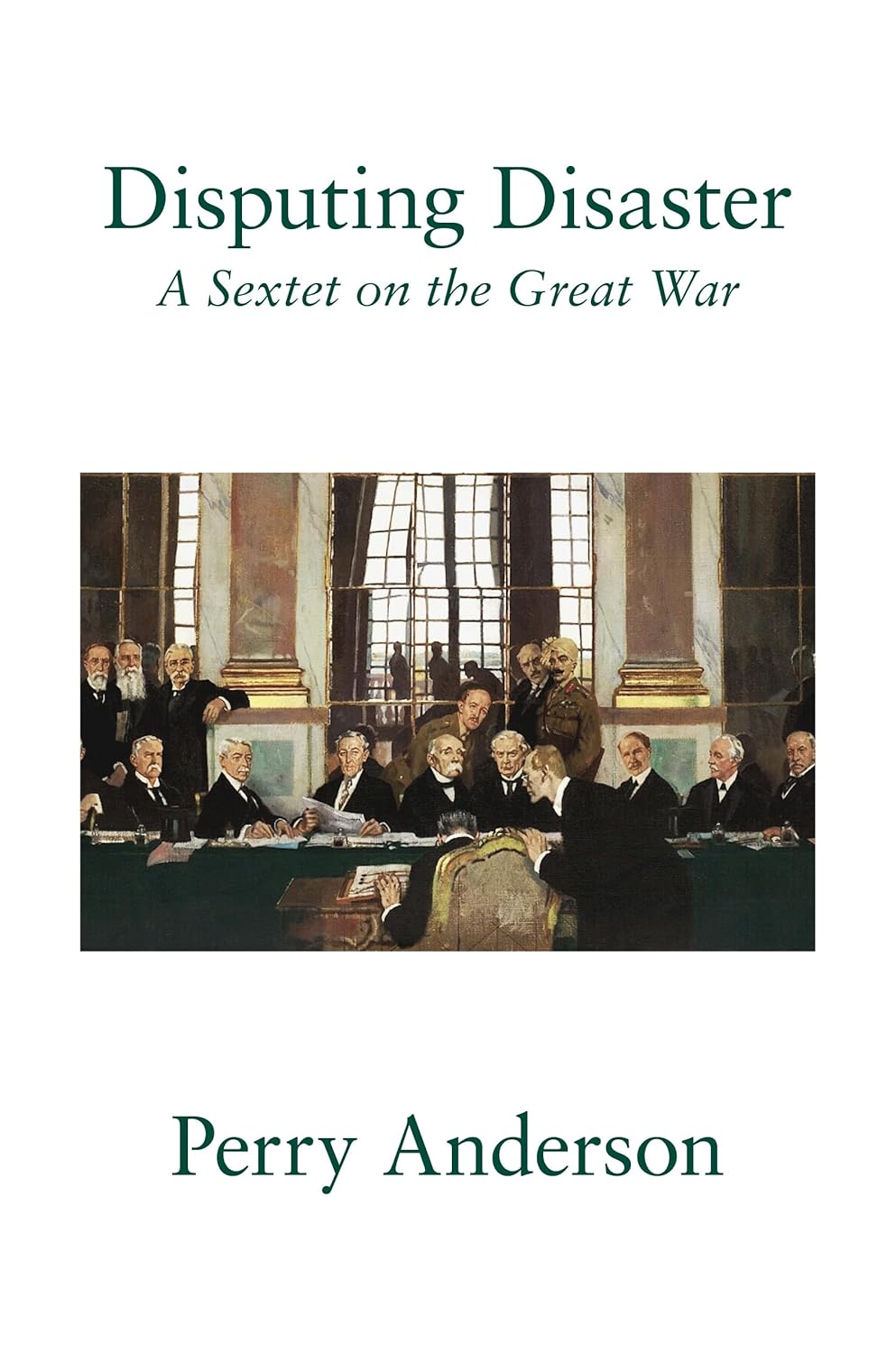 Disputing Disaster: A Sextet on the Great War eBook : Anderson, Perry ...