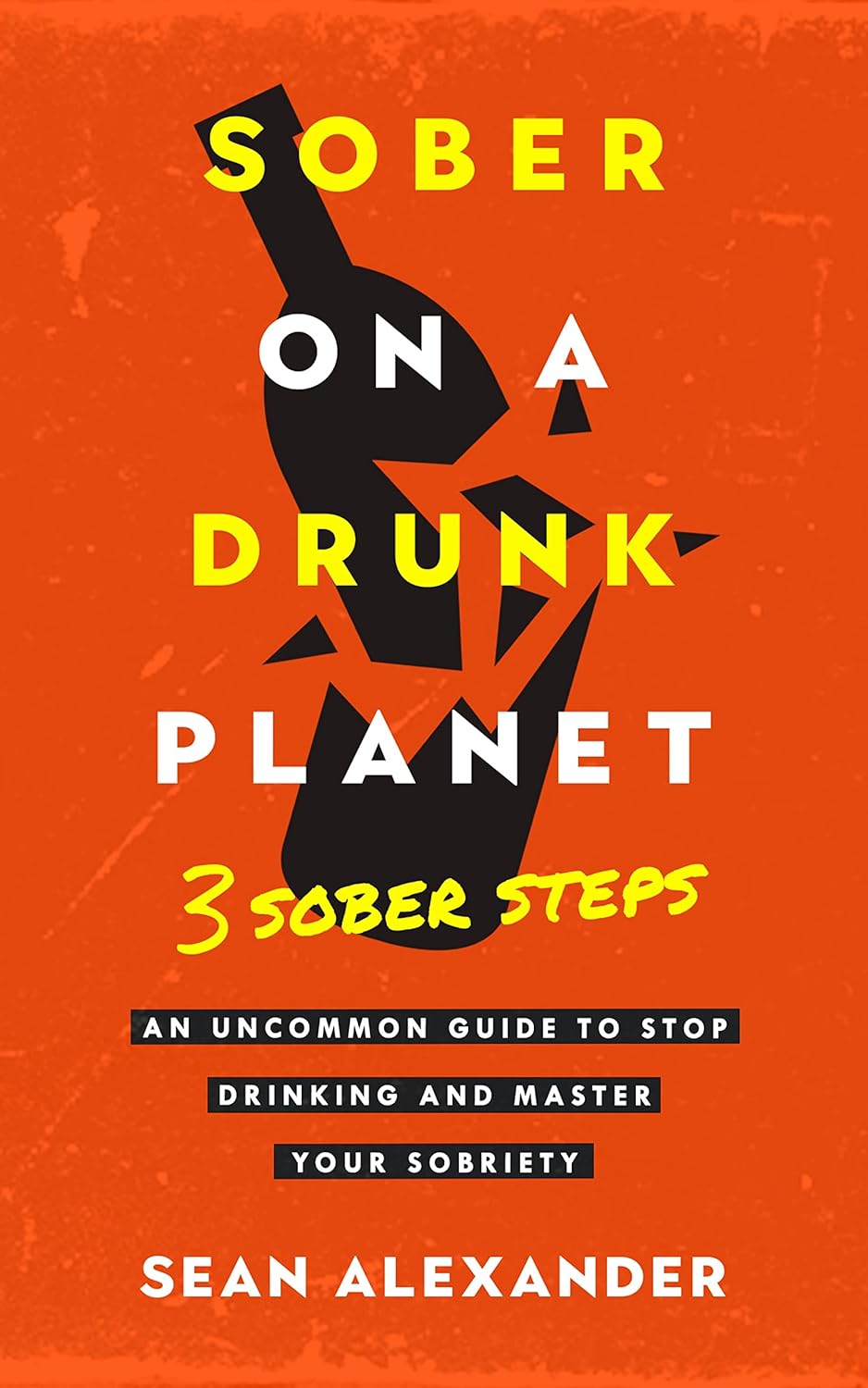 Sober On A Drunk Planet: 3 Sober Steps. An Uncommon Guide To Stop ...
