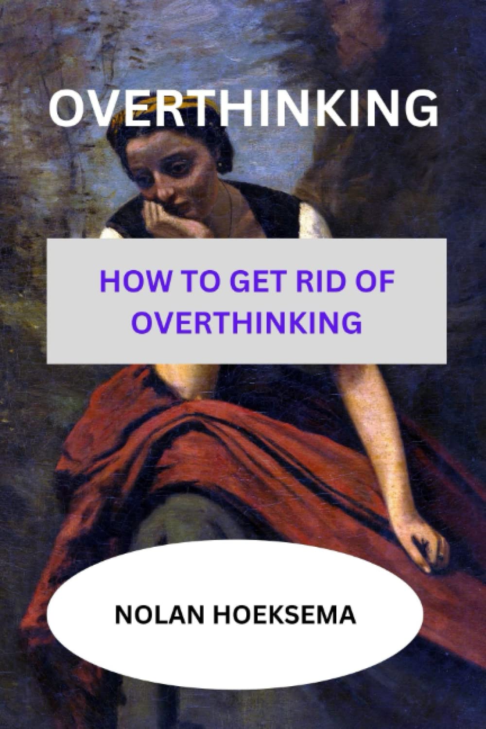 OVERTHINKING: HOW TO GET RID OF OVERTHINKING: HOEKSEMA, NOLAN ...
