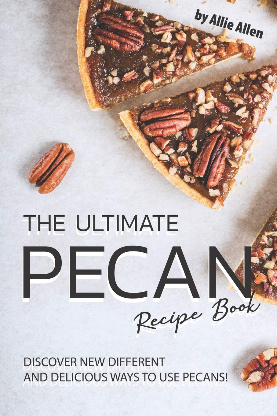 The Ultimate Pecan Recipe Book: Discover New Different and Delicious ...
