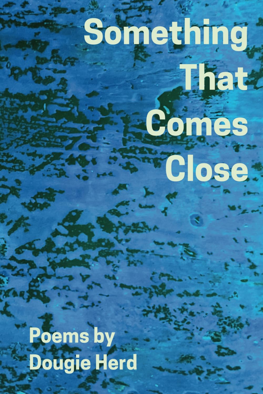 Something That Comes Close: Poems by Dougie Herd : Herd, Dougie, Deane ...