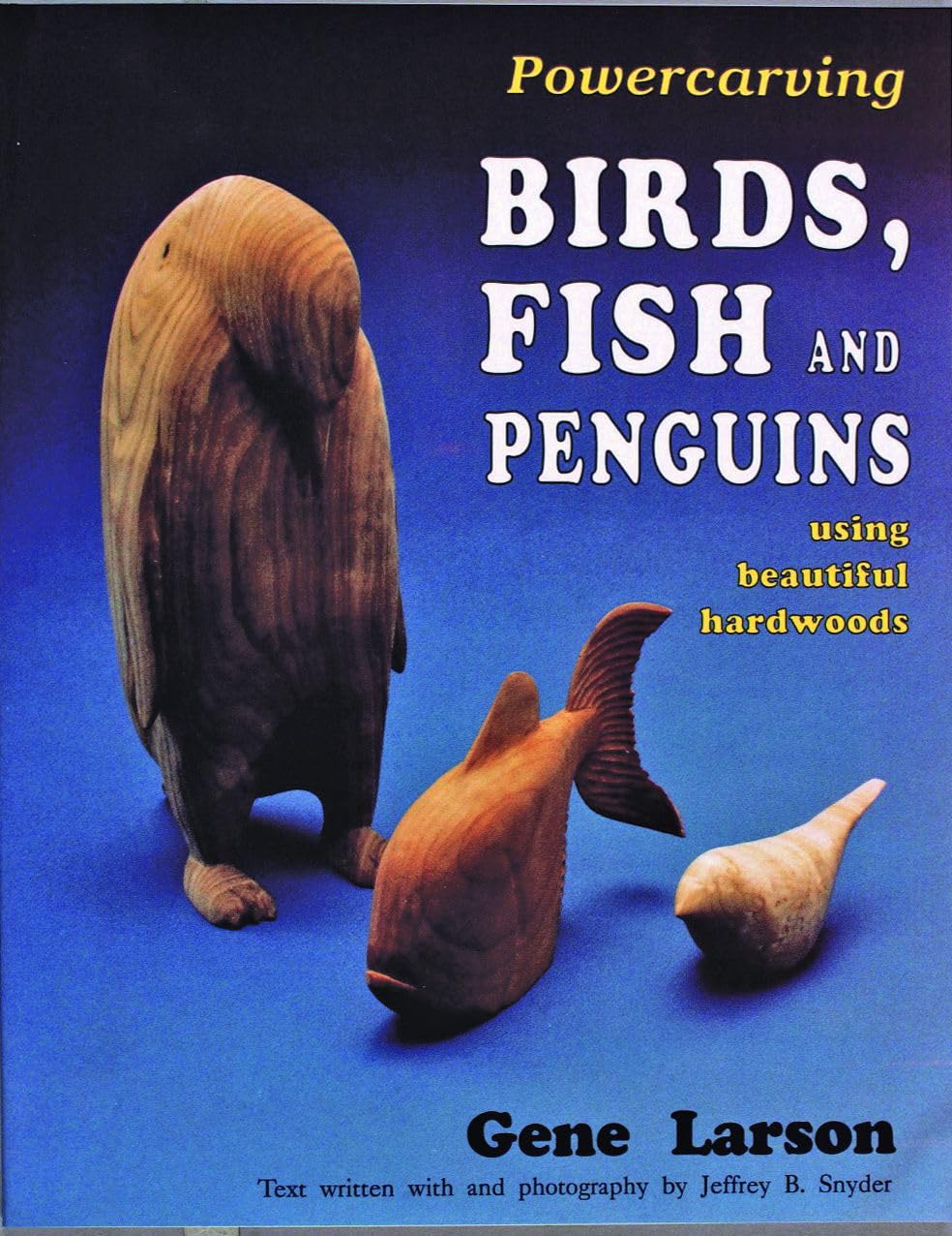 Powercarving Birds, Fish and Penguins: Using Beautiful Hardwoods ...