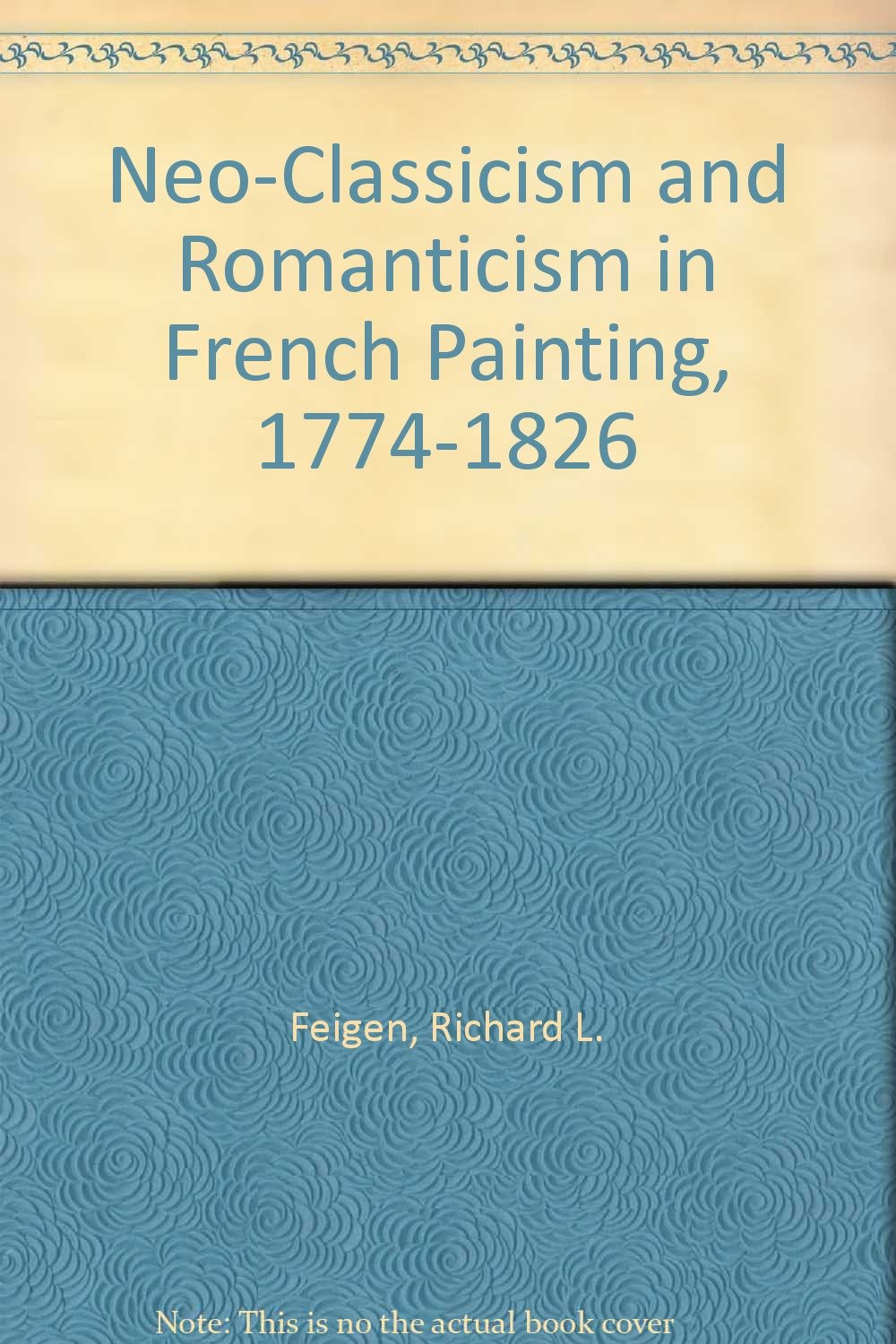 Neo-Classicism and Romanticism in French Painting, 1774-1826: Feigen ...