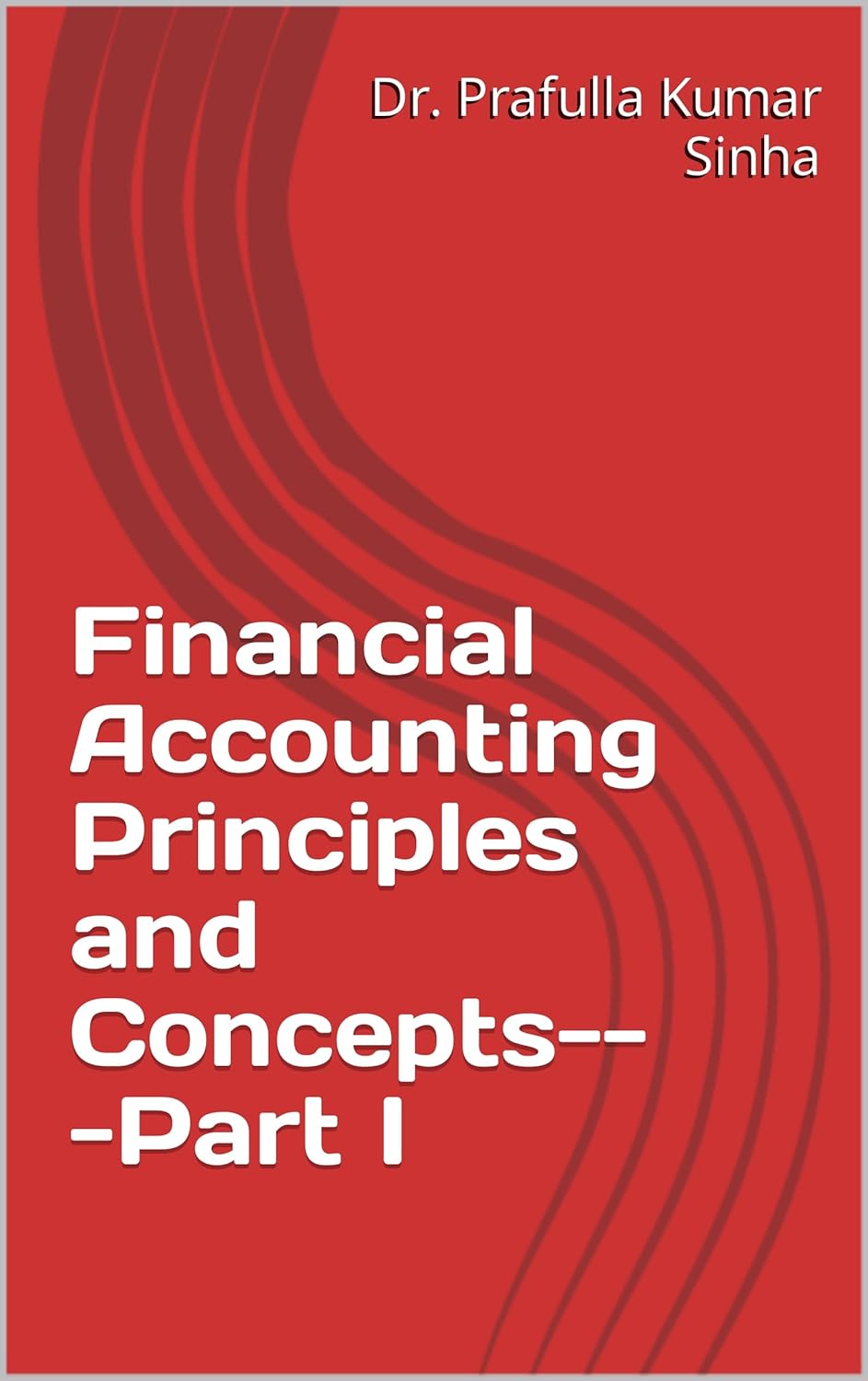 Financial Accounting Principles and Concepts-Part I eBook : Sinha, Dr ...