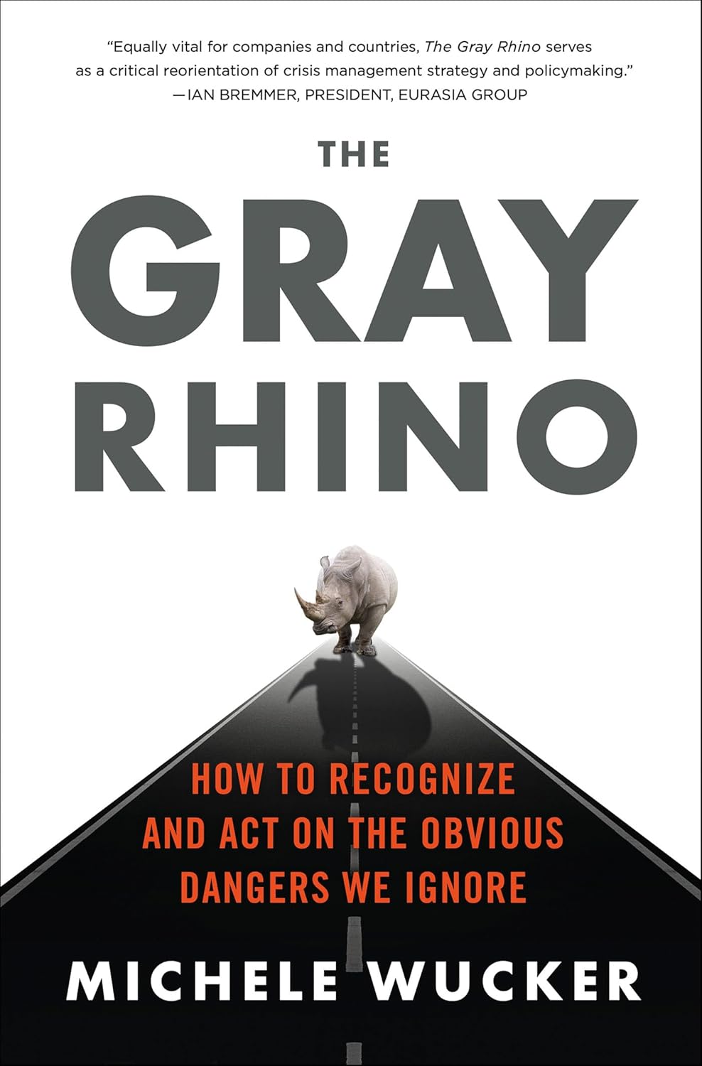 The Gray Rhino: How to Recognize and Act on the Obvious Dangers We ...