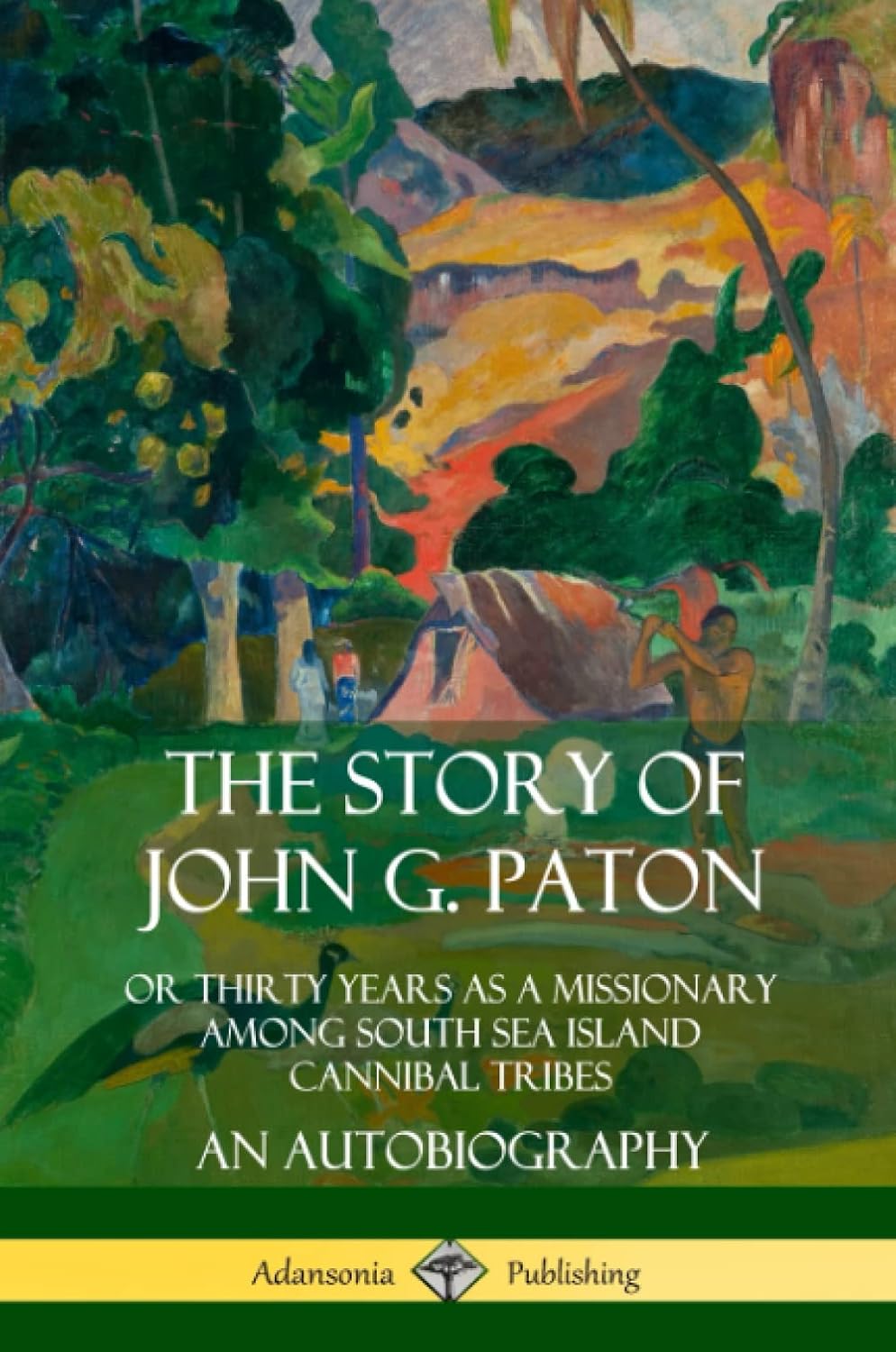 The Story of John G. Paton: Or Thirty Years as a Missionary Among South ...