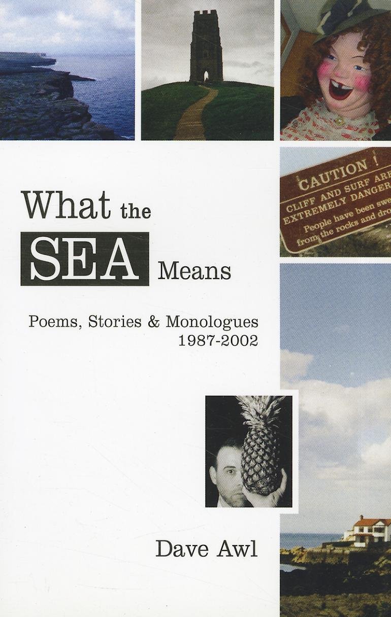 What the Sea Means: Poems, Stories & Monologues: Awl, Dave ...