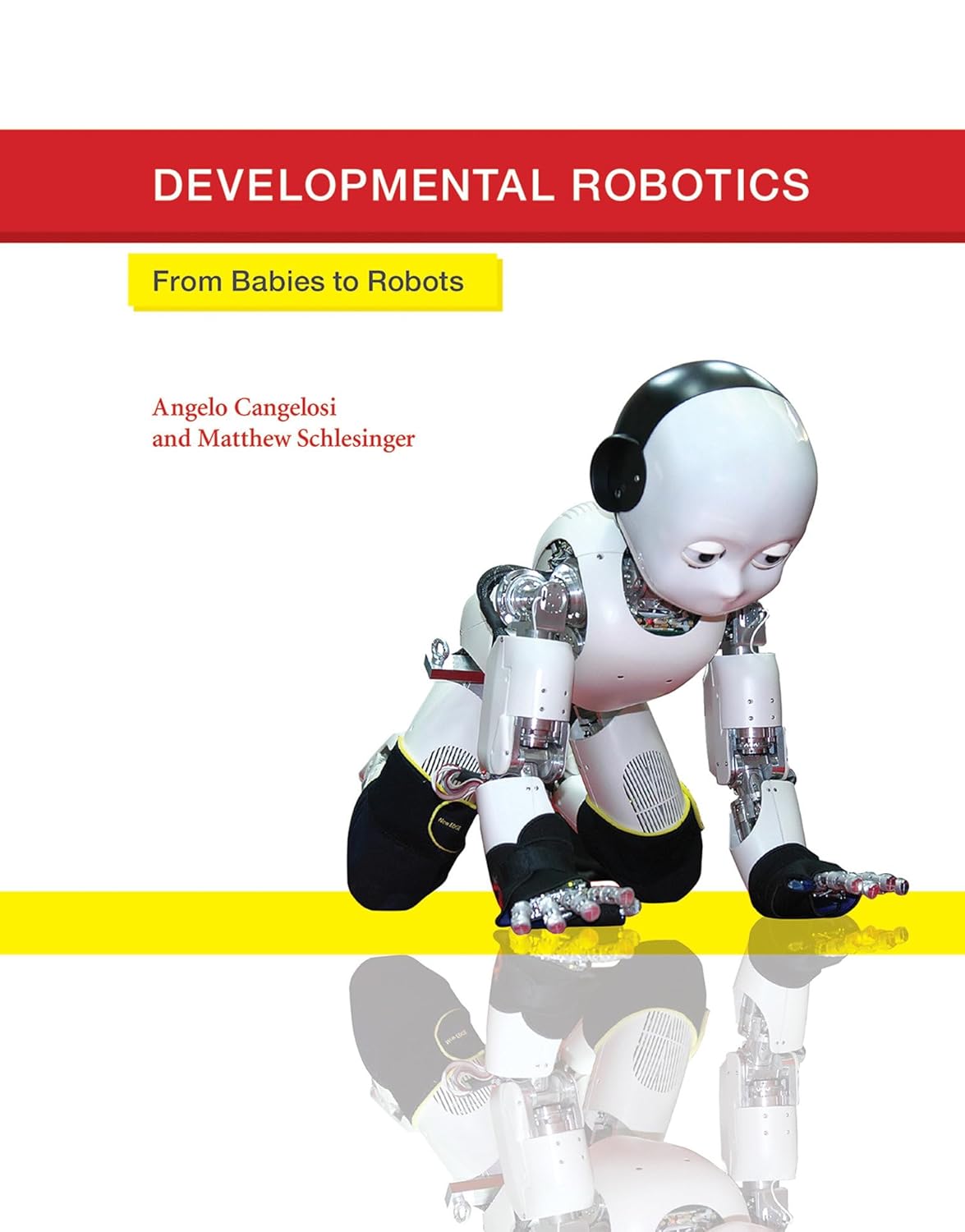 Developmental Robotics: From Babies to Robots (Intelligent Robotics and Autonomous Agents series ...