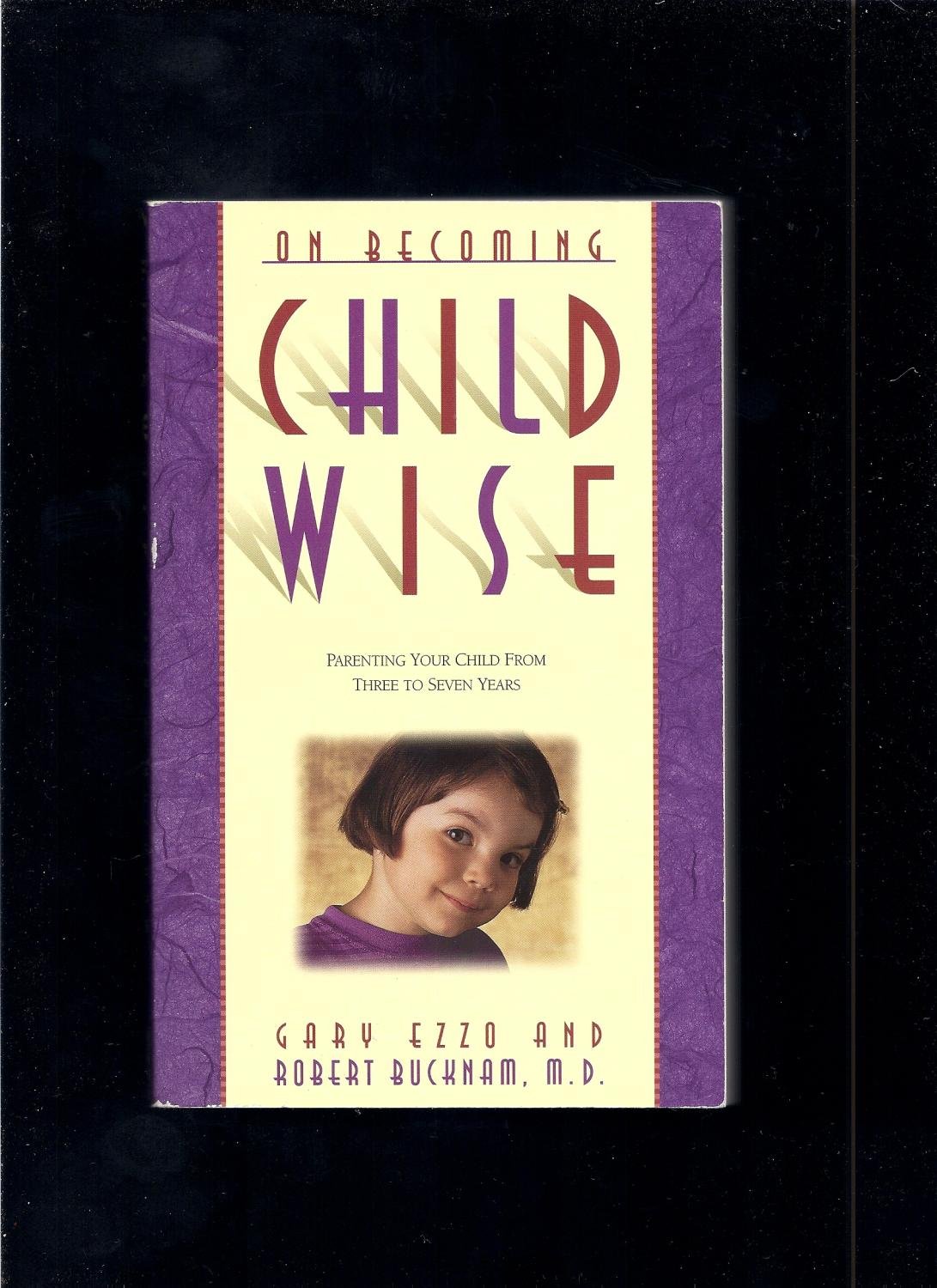 On Becoming Childwise: Ezzo, Gary, Bucknam, Dr. Robert: 9781576734216 ...