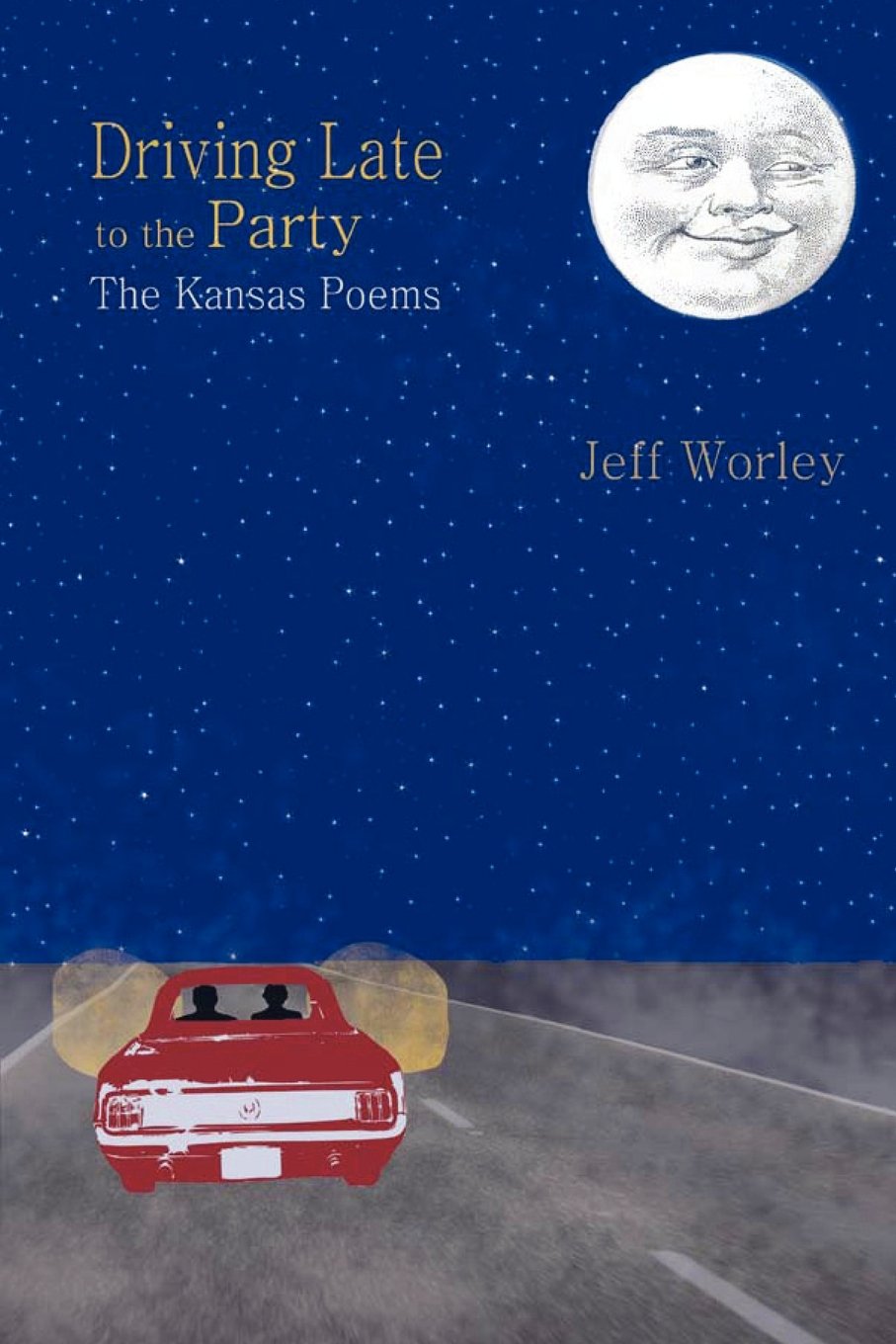 Driving Late to the Party: The Kansas Poems: Worley, Jeff ...