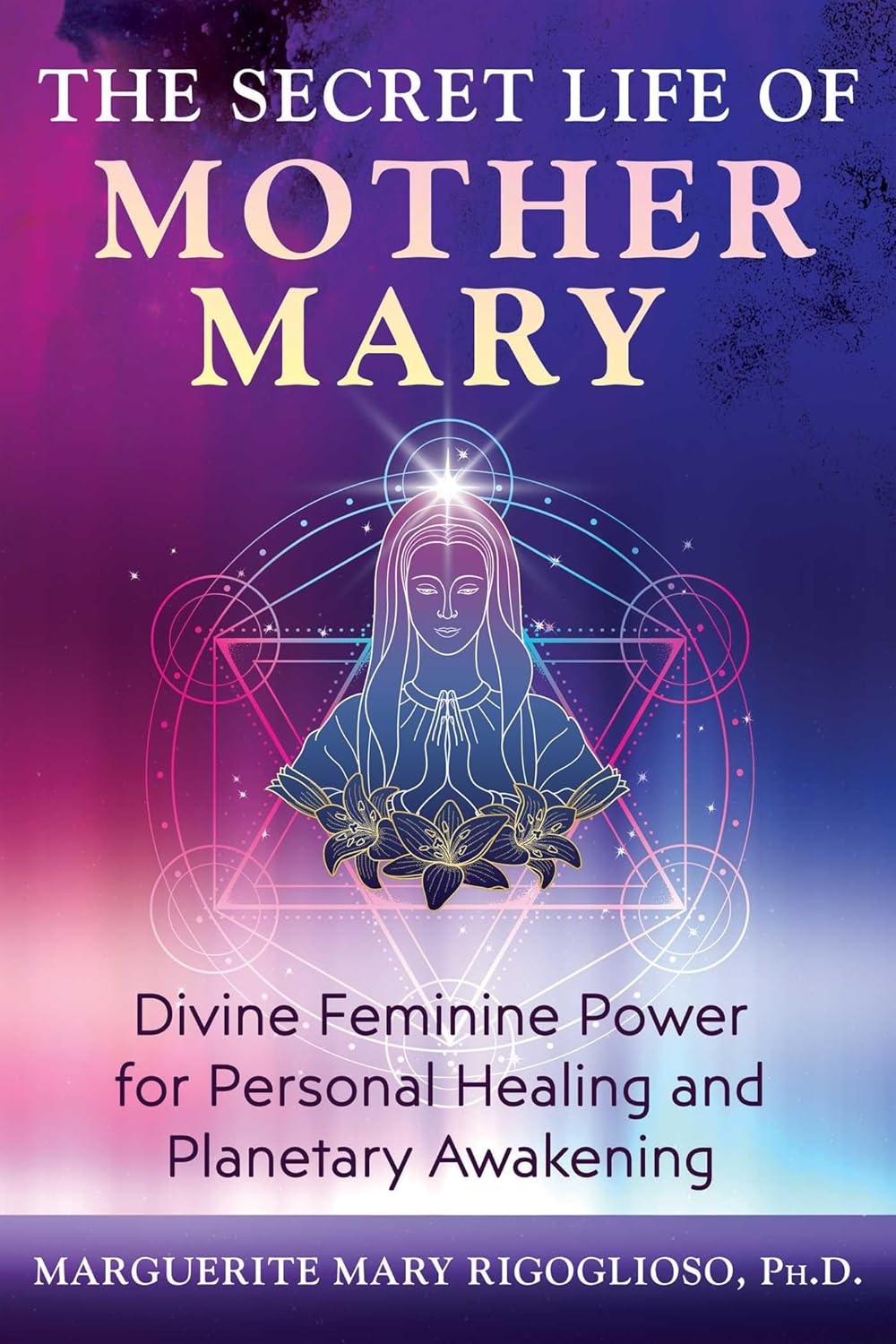 The Secret Life of Mother Mary: Divine Feminine Power for Personal ...