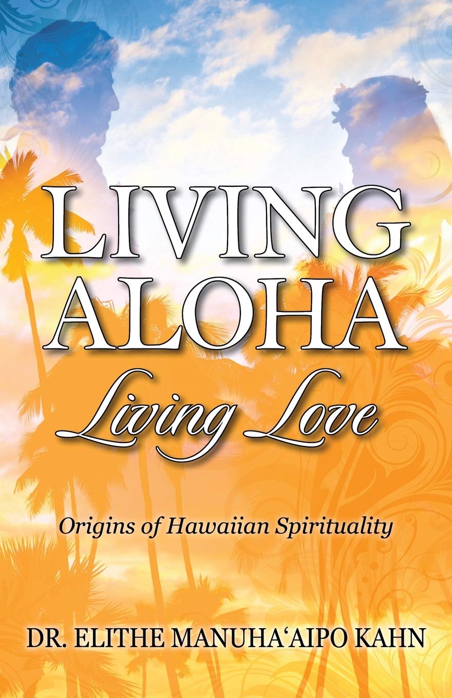 Living Aloha Living Love: Origins of Hawaiian Spirituality: Elithe ...